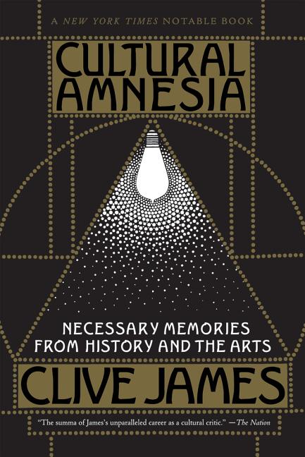 Cultural Amnesia: Necessary Memories from History and the Arts ...
